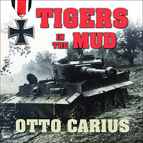 Tigers in the Mud: The Combat Career of German Panzer Commander Otto ...