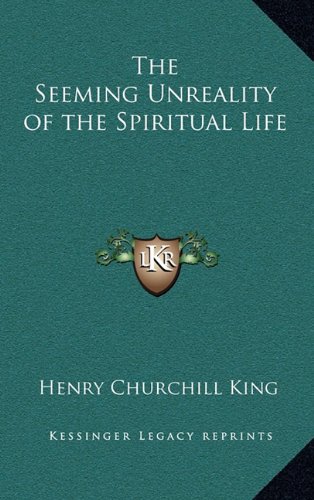 The Seeming Unreality of the Spiritual Life: King, Henry Churchill ...