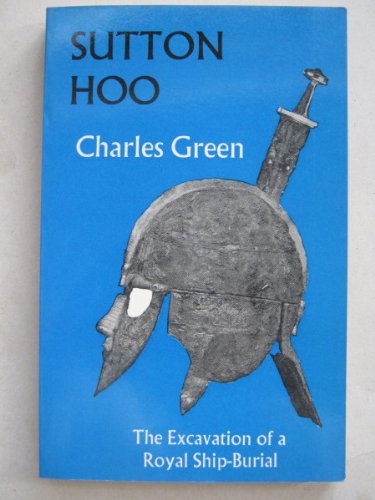 Sutton Hoo: the excavation of a royal ship-burial: Green, Charles ...