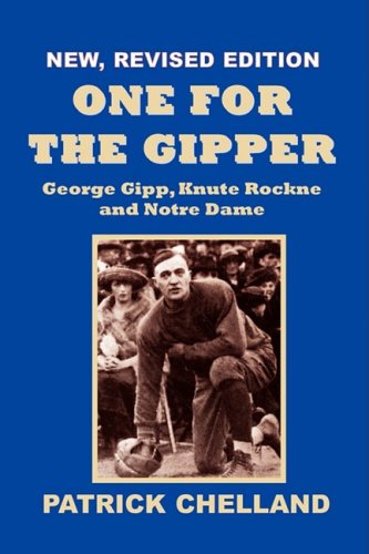One for the Gipper: George Gipp, Knute Rockne and Notre Dame: Chelland ...