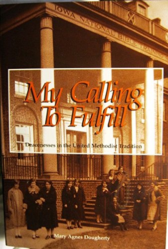 My calling to fulfill: Deaconesses in the United Methodist tradition ...