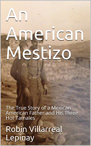 An American Mestizo: The True Story of a Mexican American Father and ...