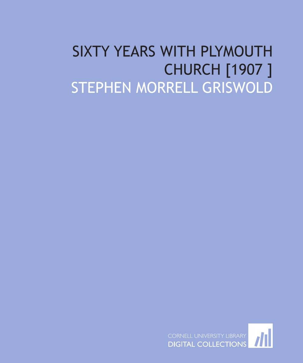 Sixty Years With Plymouth Church [1907 ]: Griswold, Stephen Morrell: 9781112495441: Amazon.com ...