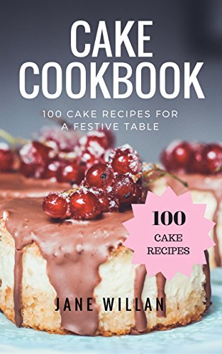 Cake Cookbook: 100 Cake Recipes for a Festive Table eBook : Willan ...