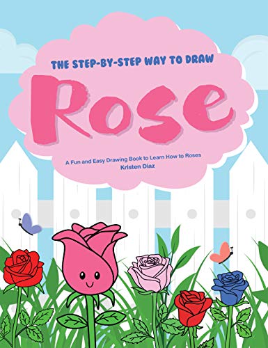 The Step-by-Step Way to Draw Rose: A Fun and Easy Drawing Book to Learn ...