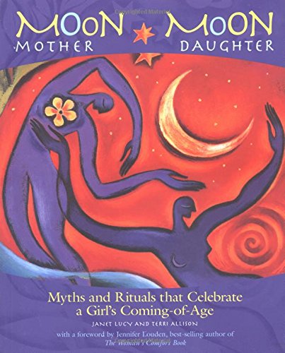 Moon Mother, Moon Daughter: Myths and Rituals That Celebrate a Girl's ...