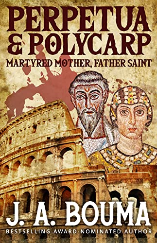 Perpetua and Polycarp: Martyred Mother, Father Saint (Their Blood Cries ...