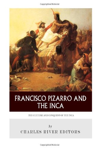 Francisco Pizarro & The Inca: The Culture and Conquest of the Inca ...