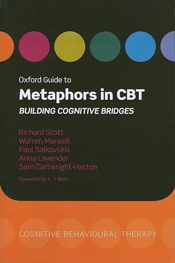 Oxford Guide to Metaphors in CBT: Building Cognitive Bridges : Stott ...