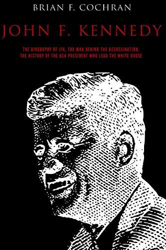 JOHN F. KENNEDY: The biography of JFK, the man behind the assassination ...