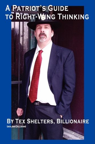 A Patriot's Guide to Right-wing Thinking: Shelters, Tex, Callahan, Joe ...