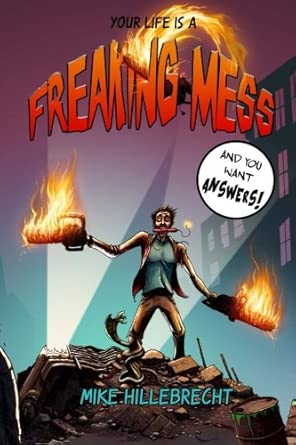 Your Life is a Freaking Mess: And You Want Answers.: hillebrecht, mike ...