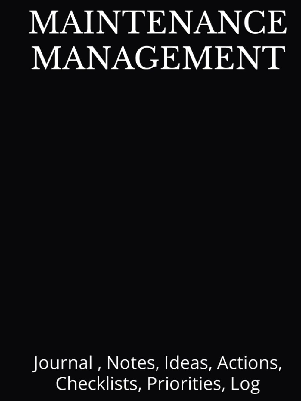 MAINTENANCE MANAGEMENT: Journal , Notes, Ideas, Actions, Checklists ...