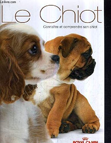 Amazon.fr - LE CHIOT - CONNAITRE ET COMPRENDRE SON CHIOT. - COLLECTIF ...