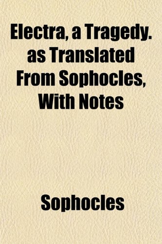 Electra, a Tragedy. as Translated from Sophocles, with Notes : Amazon ...