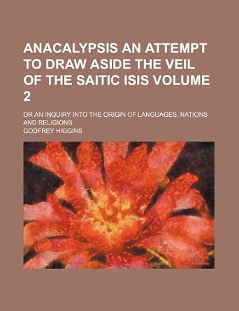 Anacalypsis an attempt to draw aside the veil of the Saitic Isis Volume ...