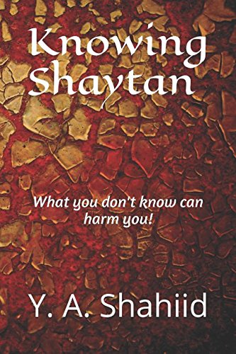 Knowing Shaytan: What you don't know can harm you!: Shahiid, Y. A ...