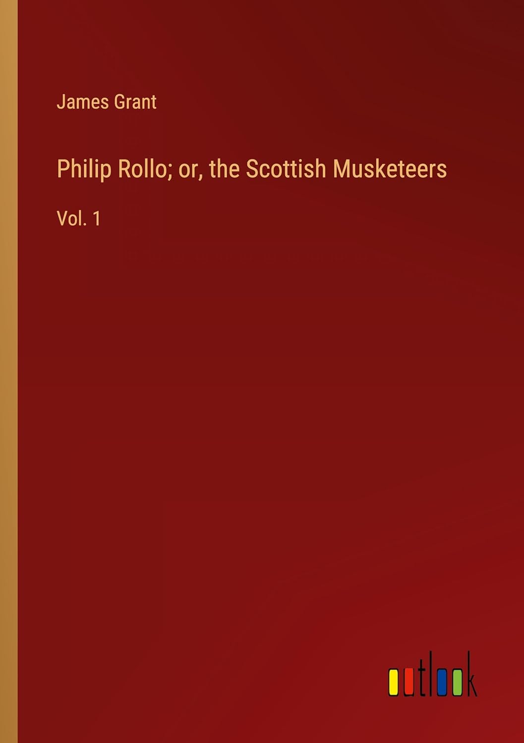 Amazon | Philip Rollo; or, the Scottish Musketeers: Vol. 1 | Grant ...