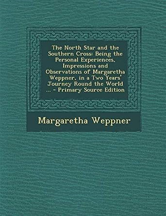 The North Star and the Southern Cross: Being the Personal Experiences ...