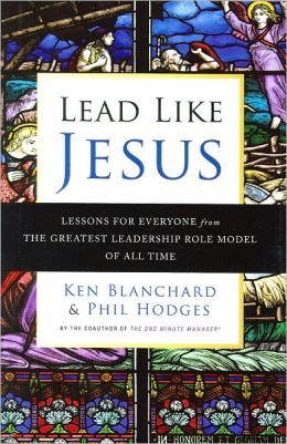 Lead like JESUS: Lesons for everyone from the greatest leadership role ...