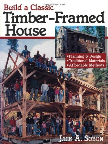 Build a Classic Timber-Framed House by Jack Sobon (1994-04-01): Jack A ...