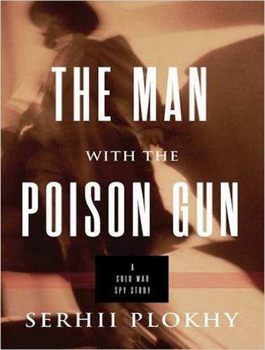 The Man With the Poison Gun: A Cold War Spy Story: Plokhy, Serhii ...