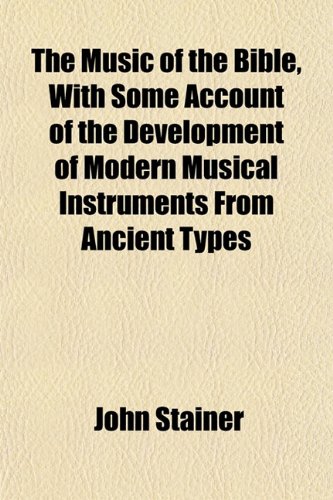 The Music of the Bible, with Some Account of the Development of Modern ...