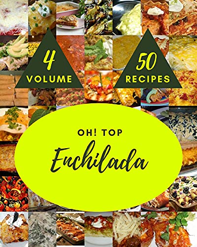 Oh! Top 50 Enchilada Recipes Volume 4: Save Your Cooking Moments with ...