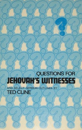 Questions for Jehovah's Witnesses and Select Sermon Outlines: Ted Cline ...