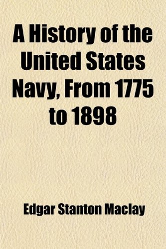 A History of the United States Navy, From 1775 to 1898 (Volume 1 ...