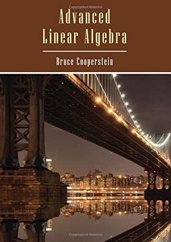 Advanced Linear Algebra (Textbooks in Mathematics): Cooperstein, Bruce ... Advanced Linear Algebra (Textbooks in Mathematics): Cooperstein, Bruce ...