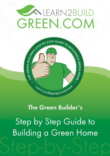 The Green Builder's Step by Step Guide to Building a Green Home (The ...
