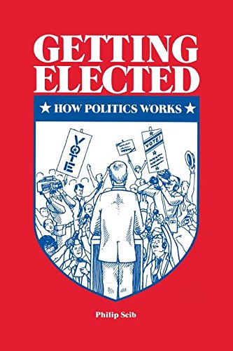 Getting Elected: How Politics Works: Philip M. Seib: 9780937460245 ...