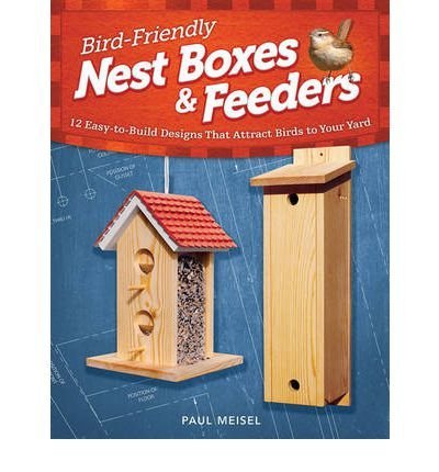 BY Meisel, Paul ( Author ) [{ Bird-Friendly Nest Boxes & Feeders: 12 ...