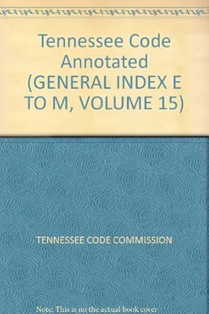 Tennessee Code Annotated (GENERAL INDEX E TO M, VOLUME 15): Tennessee ...