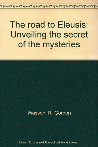 Road to Eleusis : Unveiling the Secret of the Mysteries by R. Gordon ...