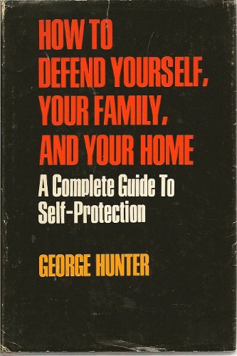 How to Defend Yourself, Your Family, and Your Home : A Complete Guide ...