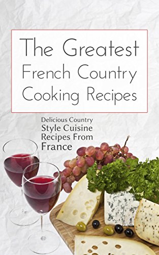 The Greatest French Country Cooking Recipes: Delicious Country Style ...