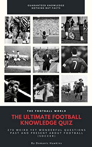 THE ULTIMATE FOOTBALL KNOWLEDGE QUIZ : 270 WEIRD YET WONDERFUL ...
