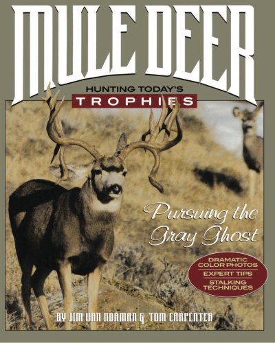 Mule Deer, Hunting Today's Trophies: Pursuing the Gray Ghost: Van ...