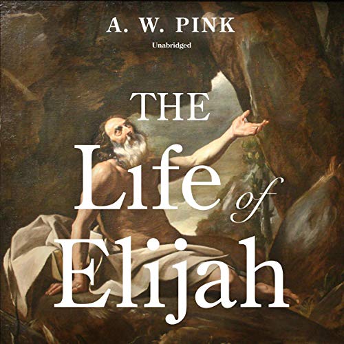 The Life of Elijah (Audio Download): Arthur W. Pink, David Cochran Heath, Blackstone Audio, Inc ...