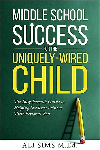 Middle School Success for the Uniquely-Wired Child: The Busy Parent’s ...