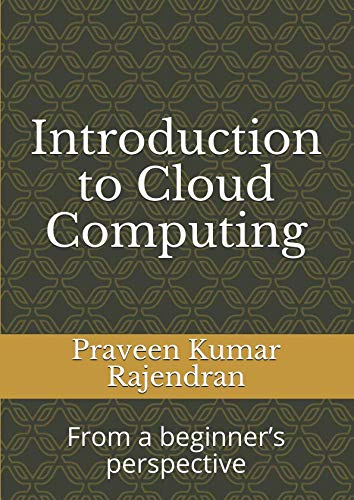 Introduction to Cloud Computing: From a beginner’s perspective: Rajendran, Praveen Kumar ...