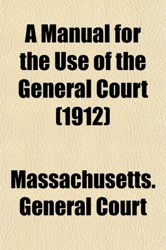 A Manual for the Use of the General Court (1912) : Court, Massachusetts ...