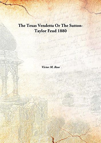 The Texas VendettaOr The Sutton-Taylor Feud: Victor M. Rose ...