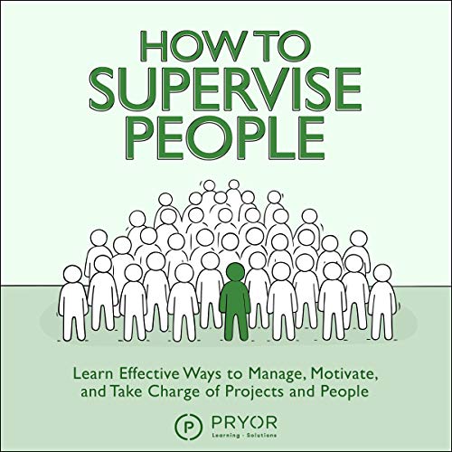 How to Supervise People: Learn Effective Ways to Manage, Motivate, and ...