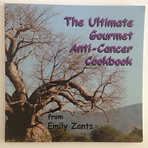 The Ultimate Gourmet Anti-Cancer Cookbook: Emily Zants: Amazon.com: Books