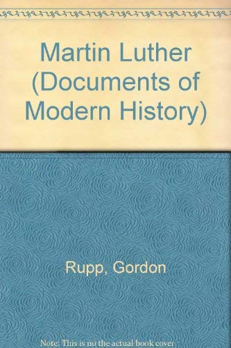 Martin Luther; (Documents of modern history): Rupp, Ernest Gordon ...