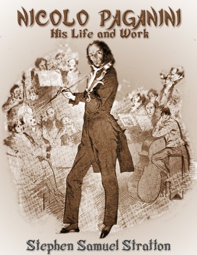 Nicolo Paganini: His Life and Work With Twenty-Seven Illustrations ...