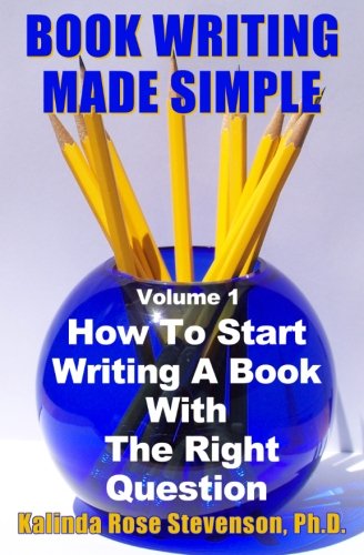 Book Writing Made Simple (Volume 1): How To Start Writing A Book With ...